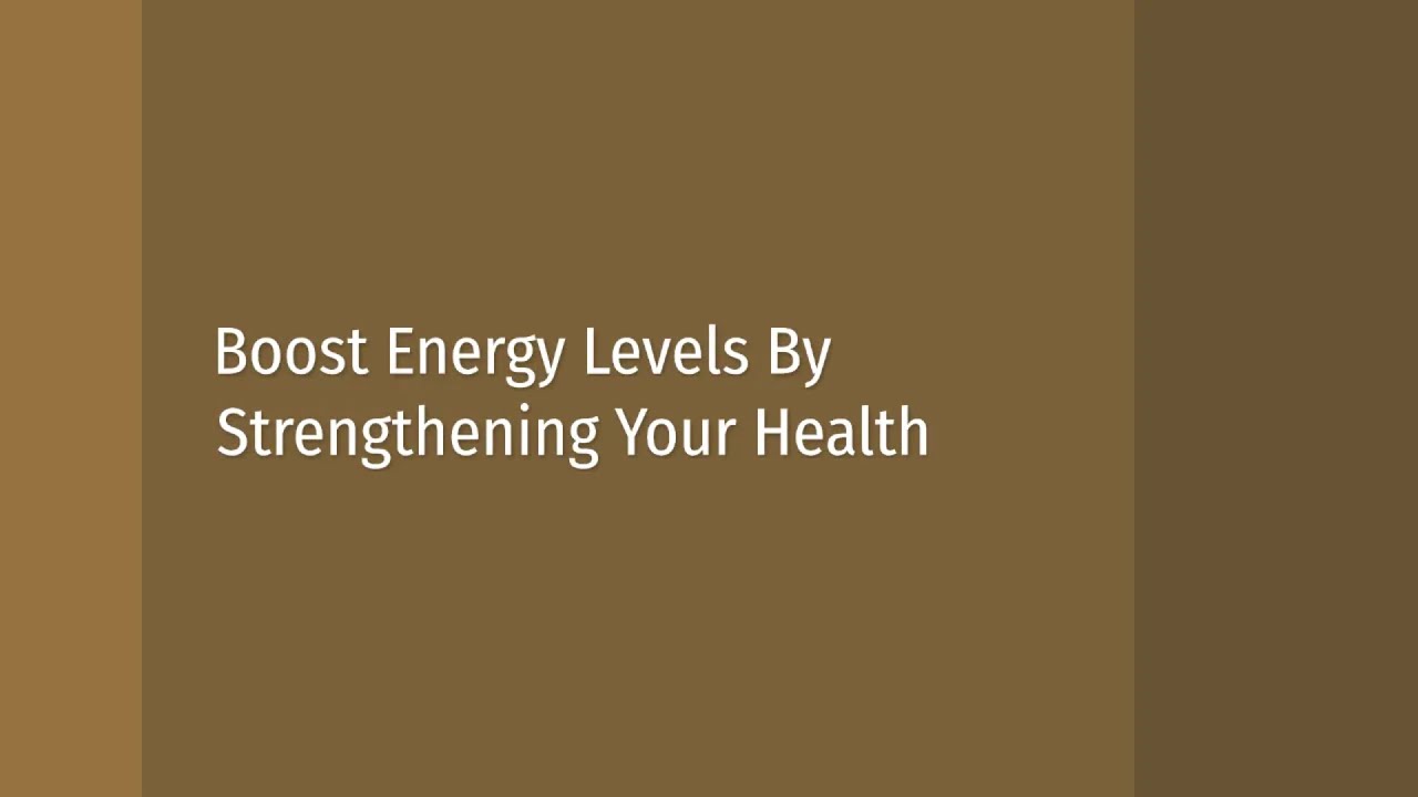 Boost Energy Levels By Strengthening Your Health - YouTube