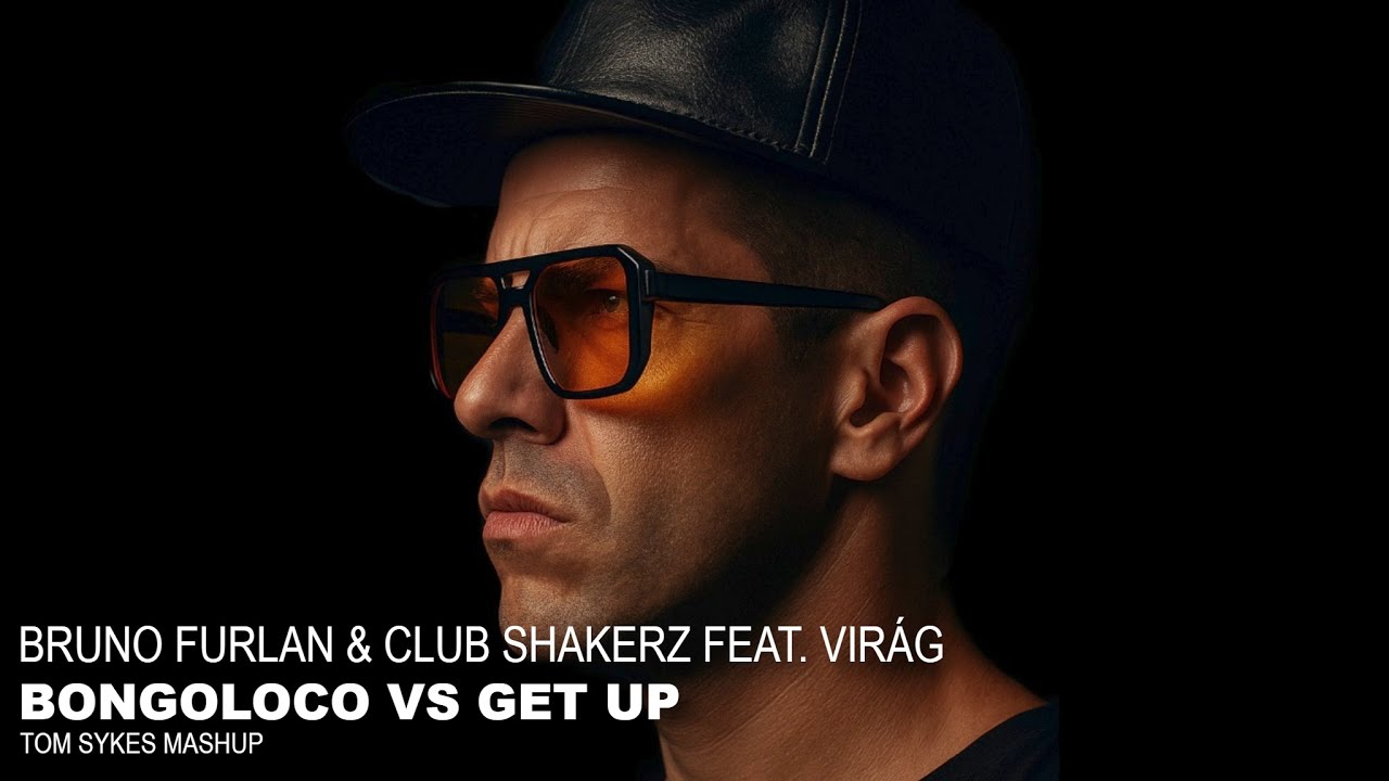 Bruno Furlan & Club Shakerz feat. Virág - Bongoloco vs Get Up (Tom ...