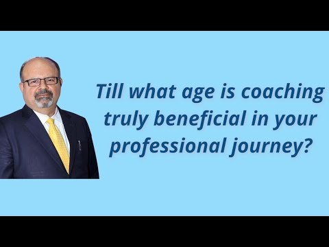 Till what age is coaching truly beneficial in your professional journey ...