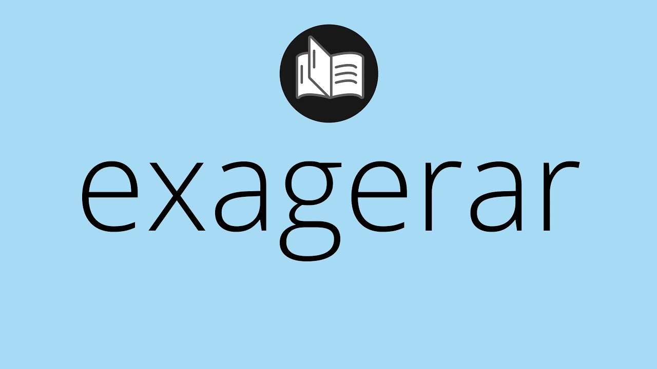 Que significa EXAGERAR • exagerar SIGNIFICADO • exagerar DEFINICIÓN ...