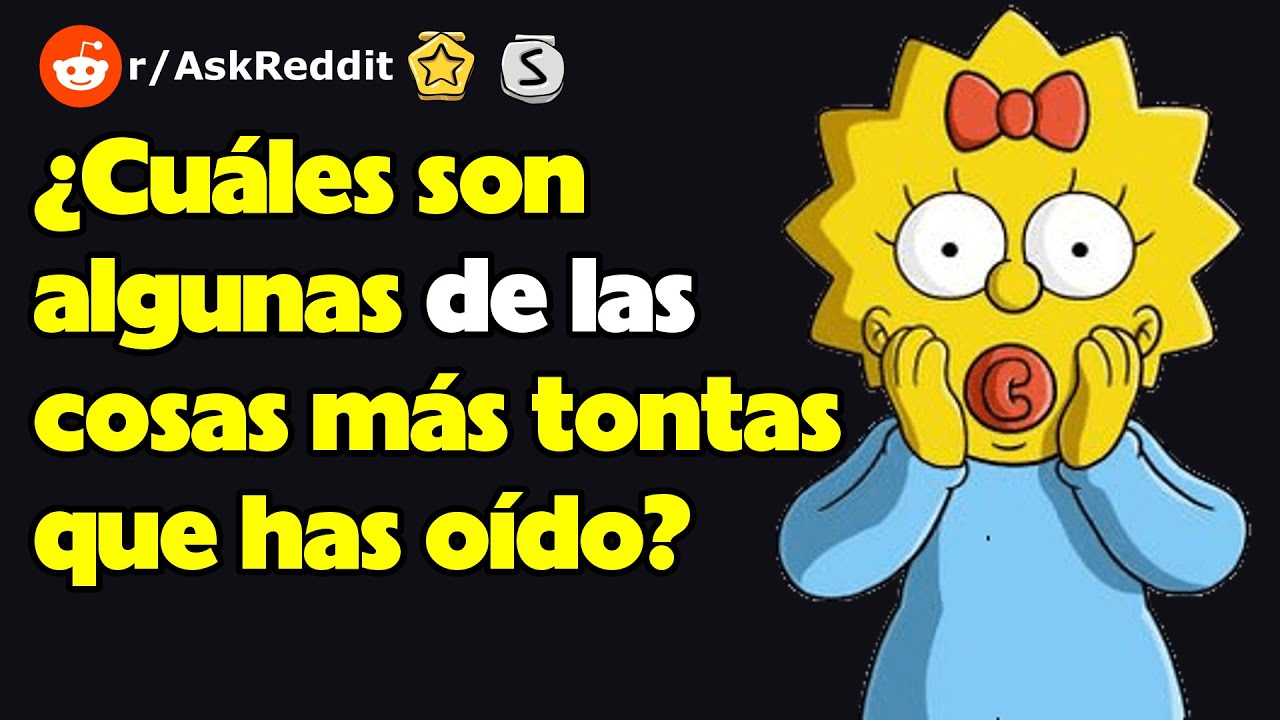 ¿Cuáles son algunas de las cosas más tontas que has oído? (r/AskReddit ...