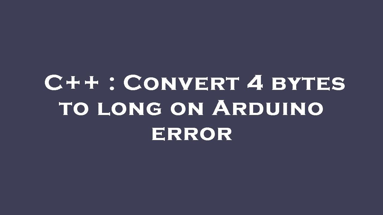 C Convert 4 Bytes To Long On Arduino Error Youtube