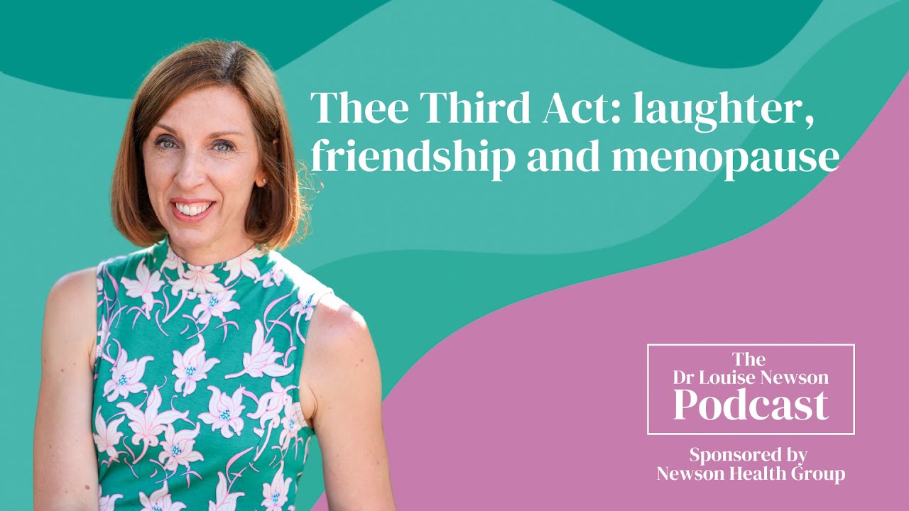 Thee Third Act: laughter, friendship and menopause | The Dr Louise Newson Podcast - YouTube
