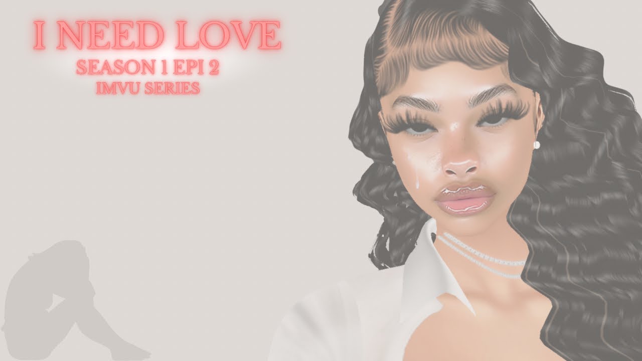 I Need Love | Season 1 Epi 2 | Imvu Series - YouTube