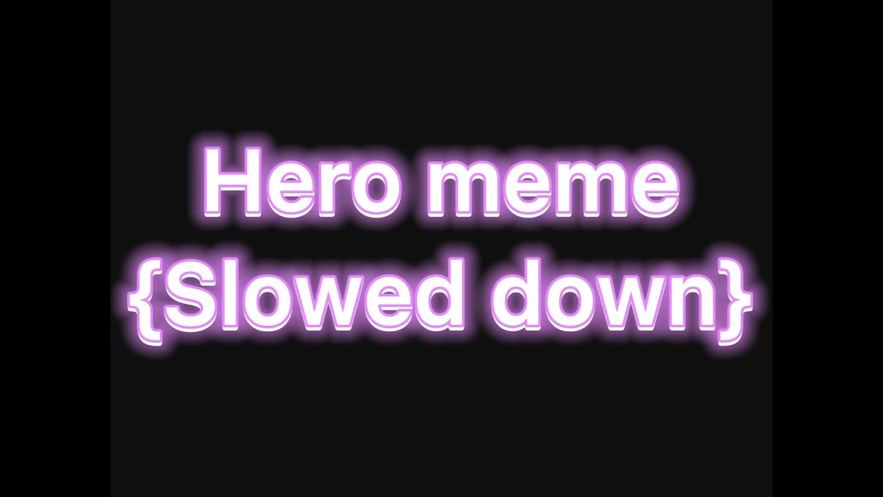 Hero meme {Slowed down} - YouTube