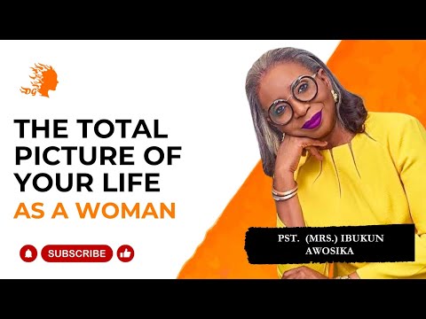 The Total Picture of Your Life as A Woman - Pst Mrs Ibukun Awosika ...
