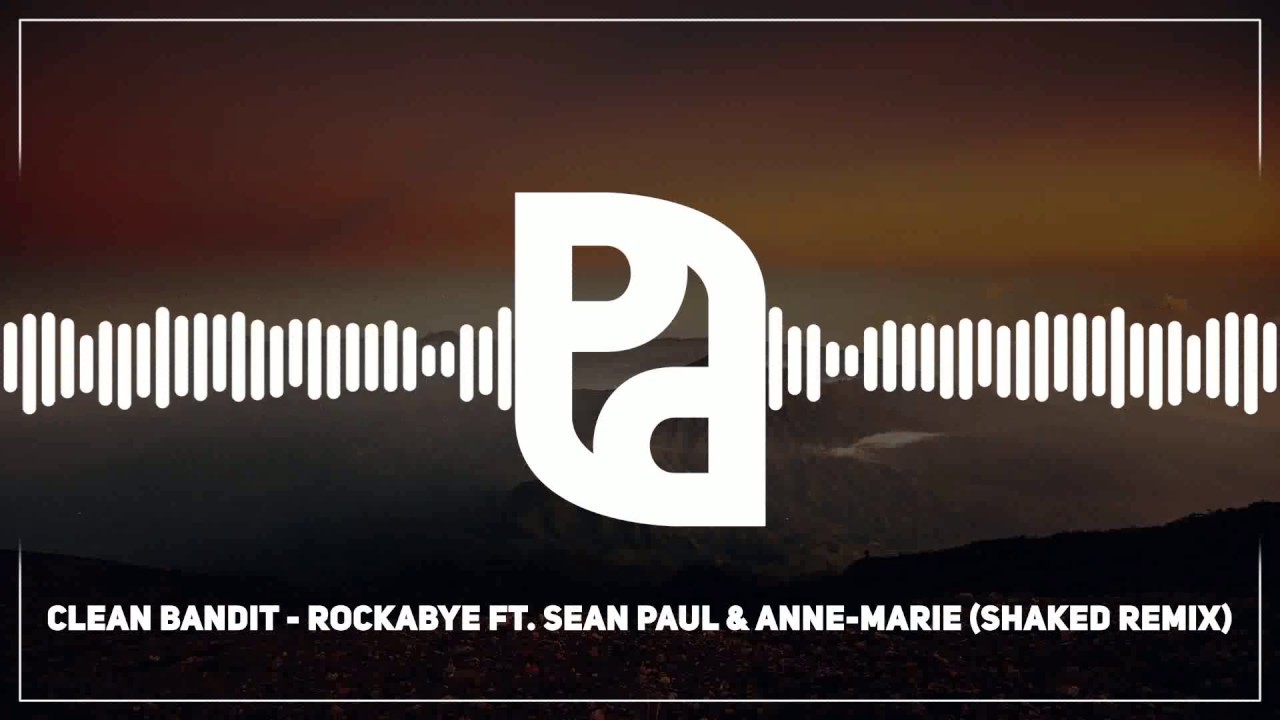 Clean Bandit - Rockabye ft. Sean Paul & Anne-Marie (SHAKED Remix) - YouTube