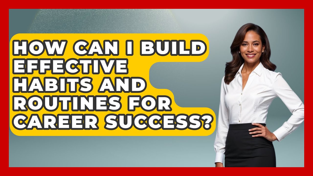 How Can I Build Effective Habits and Routines for Career Success? | Job ...