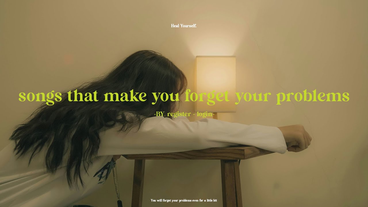 『Playlist』 songs that make you forget your problems - YouTube
