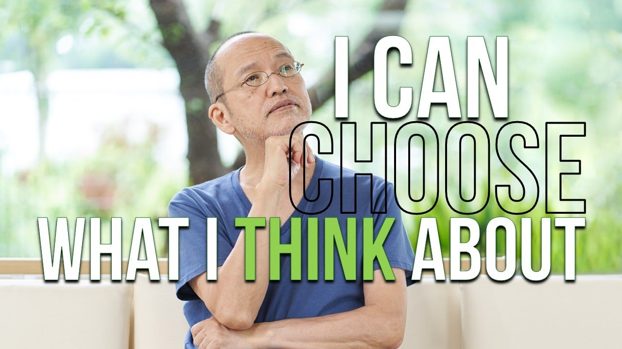 I CAN CHOOSE WHAT I THINK ABOUT - YouTube