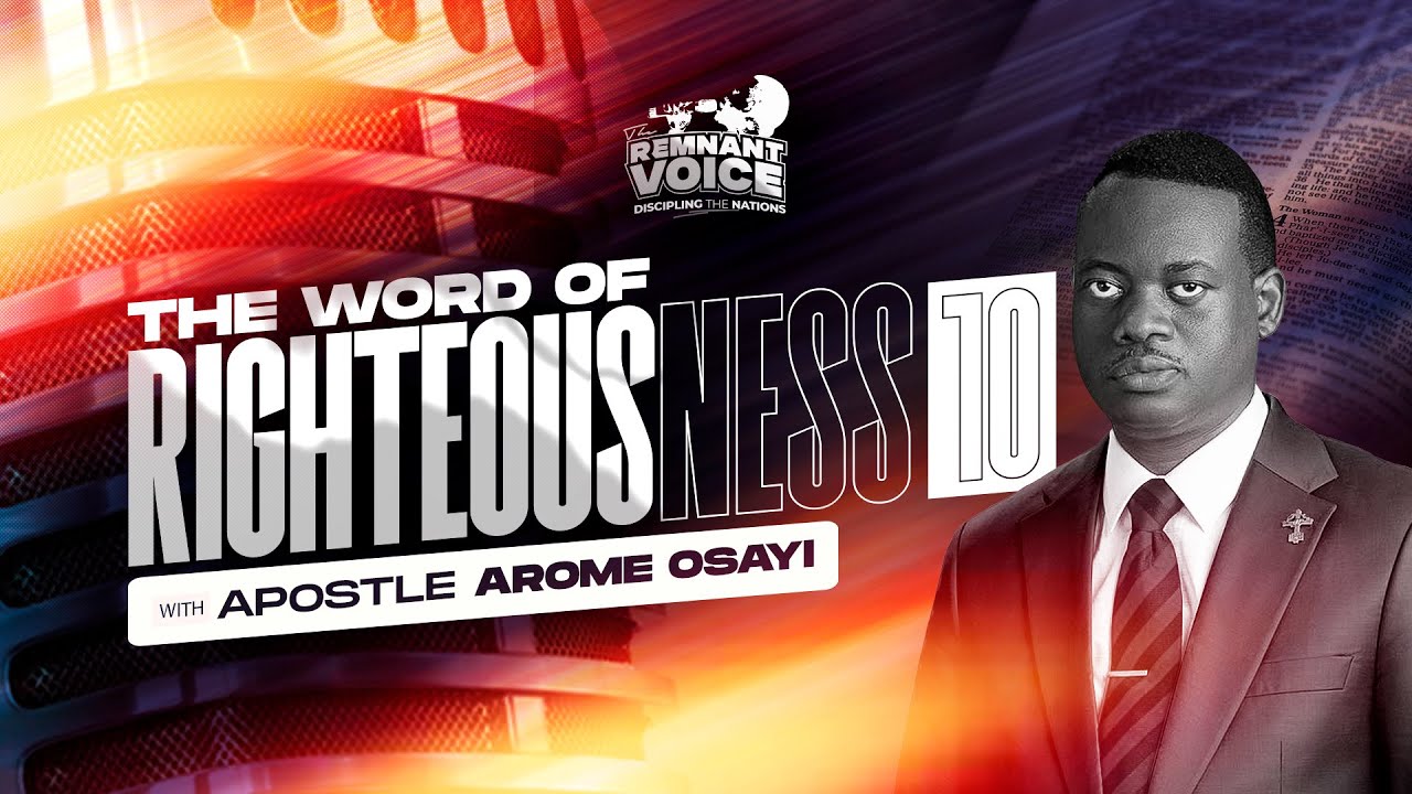 APOSTLE AROME OSAYI || THE WORD OF RIGHTEOUSNESS 10 || THE REMNANT ...