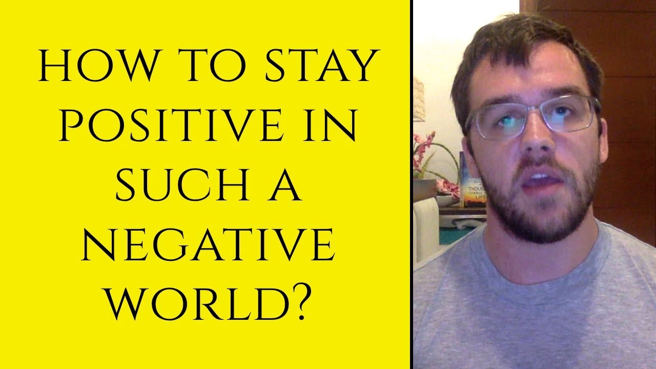 How to Stay Positive When There's So Much Negativity in the World - YouTube