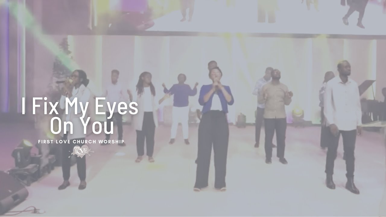 First Love Church Worship - I Fix My Eyes On You - YouTube Music