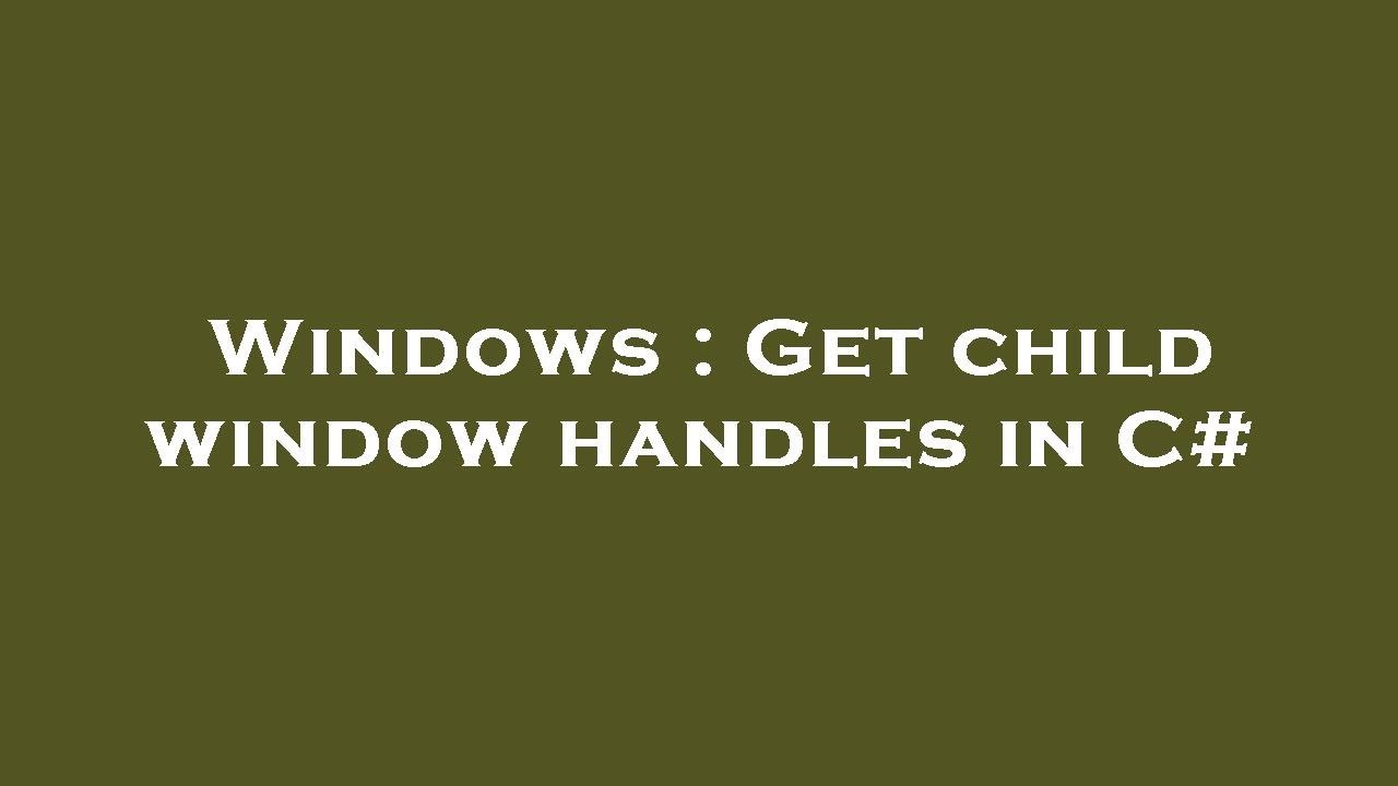 Windows : Get child window handles in C# - YouTube