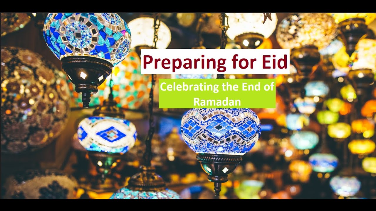 Preparing for Eid al-Fitr: Celebrating the End of Ramadan | Syed Muizz ...