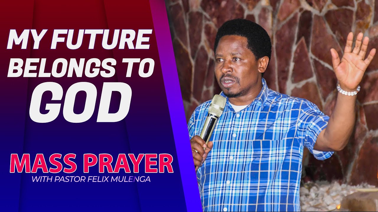 My Future Belongs To God || Mass Prayer || With Pastor Felix Mulenga ...