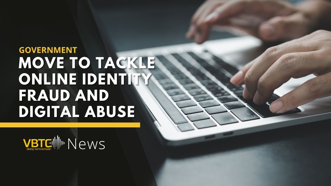 Government to tackle Online Identity Fraud and Digital Abuse | VBTC ...