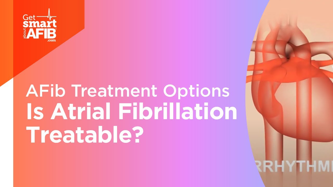 AFib Treatment Explained: Is Atrial Fibrillation (AFib) Treatable ...