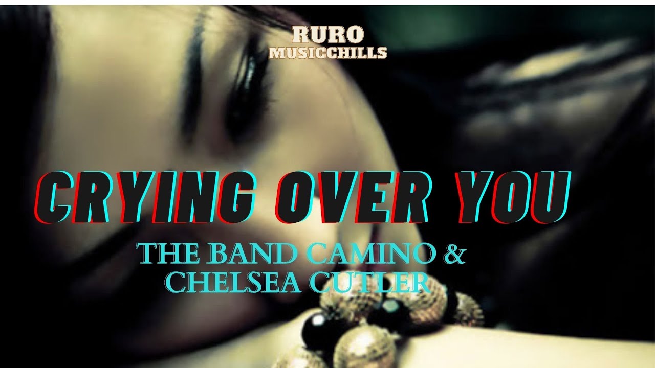 Crying Over You (With lyrics) - The Band Camino & Chelsea Cutler - YouTube