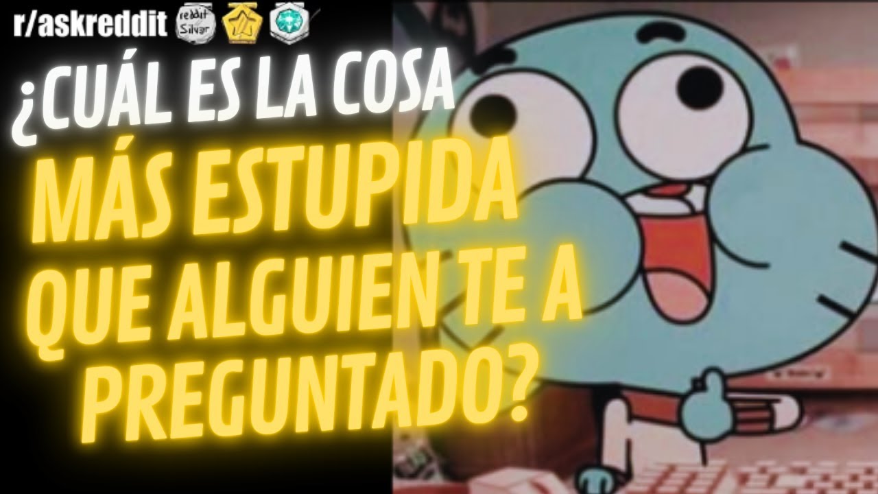 ¿CUÁL ES LA COSA más estúpida QUE alguien te a DICHO 100% en SERIO ...