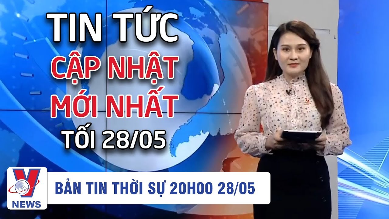 Tin tức | tin tức 24h mới nhất hôm nay 28/05 | Bản tin tối - YouTube