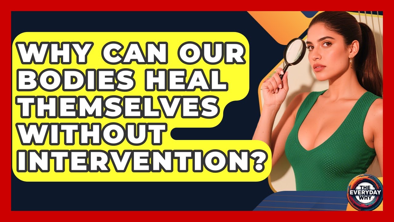 Why Can Our Bodies Heal Themselves Without Intervention? - The Everyday ...