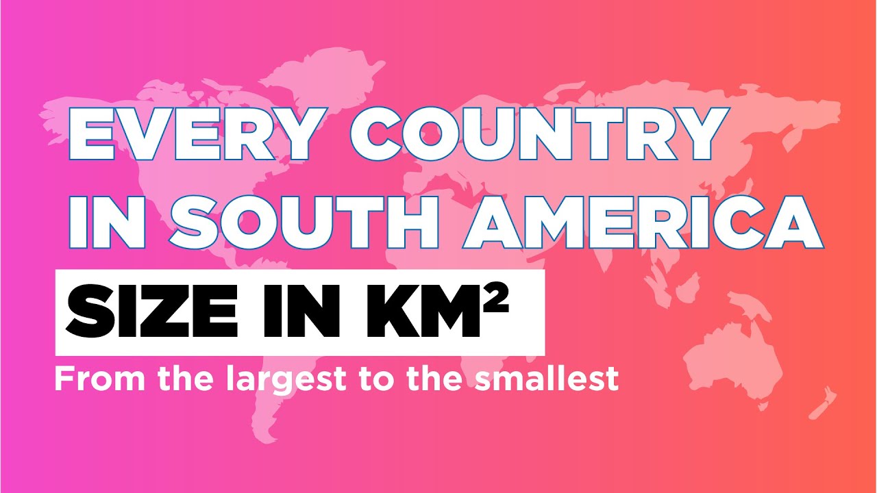 How South America’s Countries Compare in Size – From the Biggest to the ...