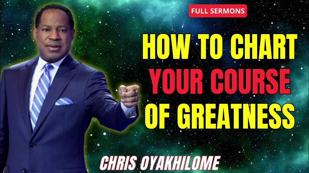 HOW TO CHART YOUR COURSE OF GREATNESS - Chris Oyakhilome Sermons 2024 ...
