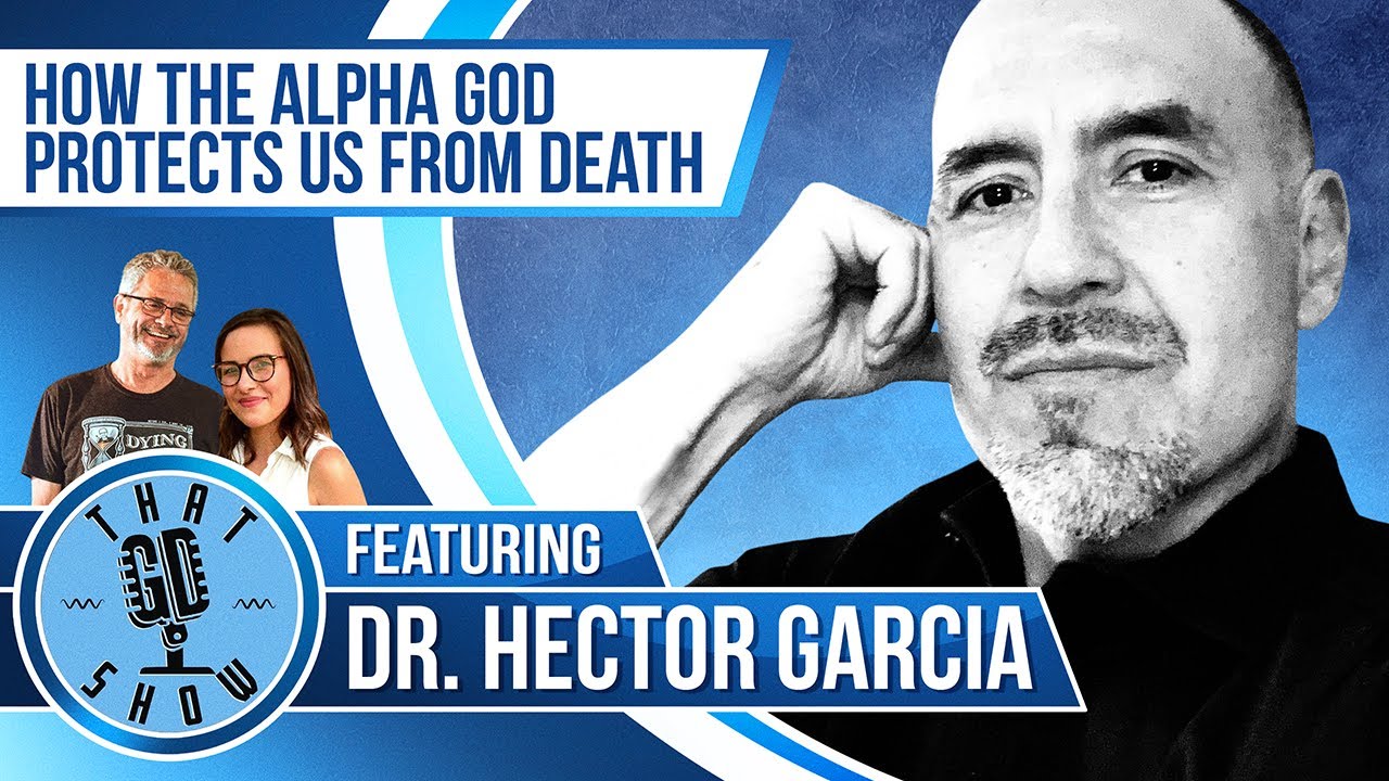 That GD Show: How the Alpha God Protects us from Death with Dr. Hector ...