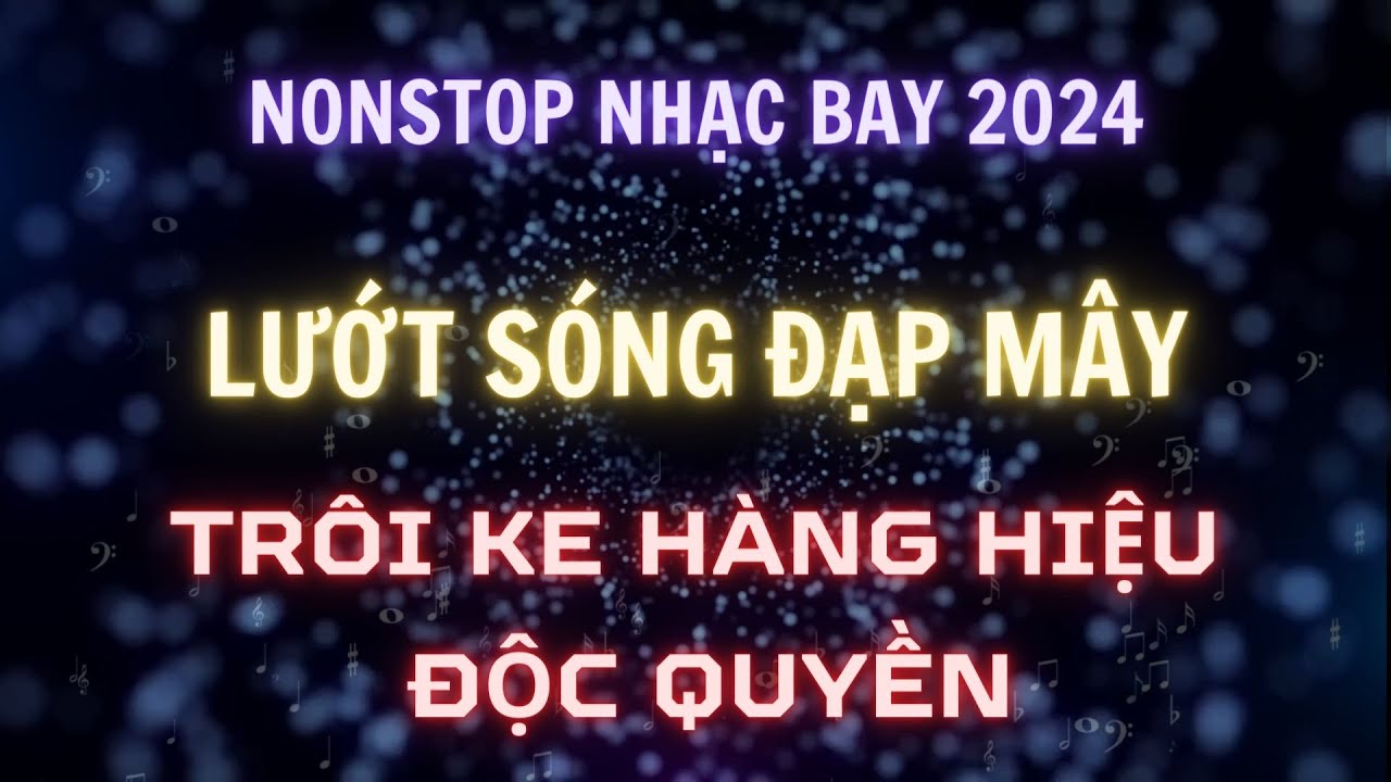 NONSTOP BAY 2024 l LƯỚT SÓNG ĐẠP MÂY l TRÔI KE HÀNG HIỆU l KÊNH NHẠC ...