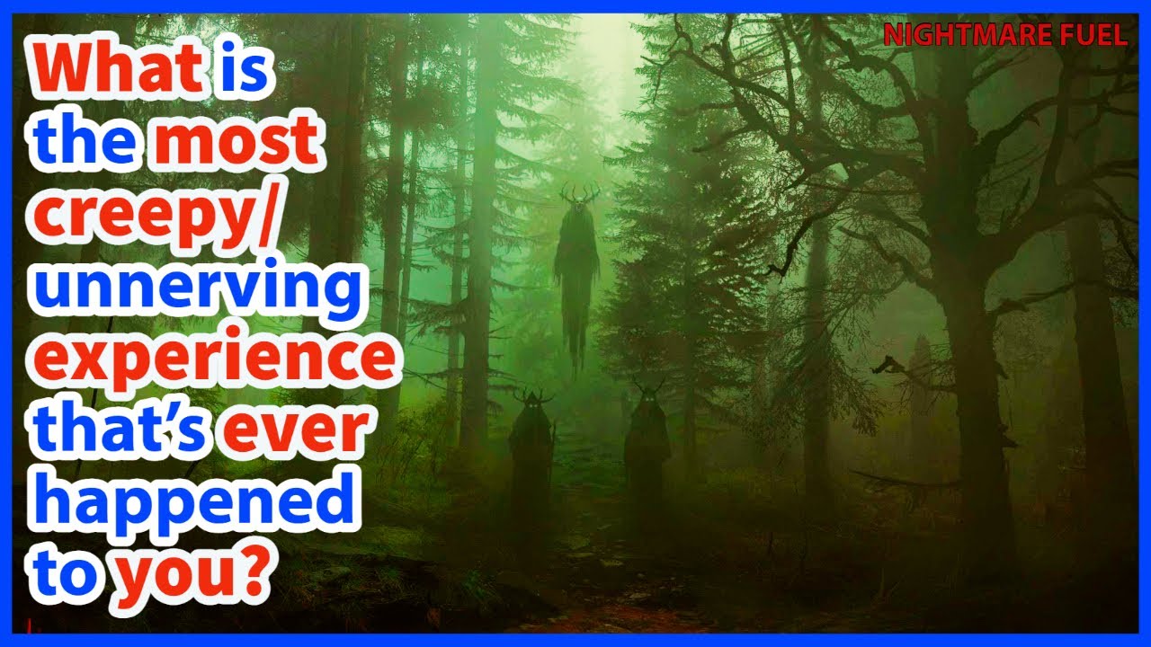 What is the most creepy/unnerving experience that's ever happened to ...