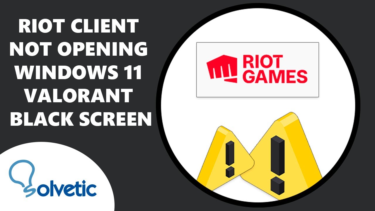Riot Client Not Opening Windows 11 Valorant Black Screen
