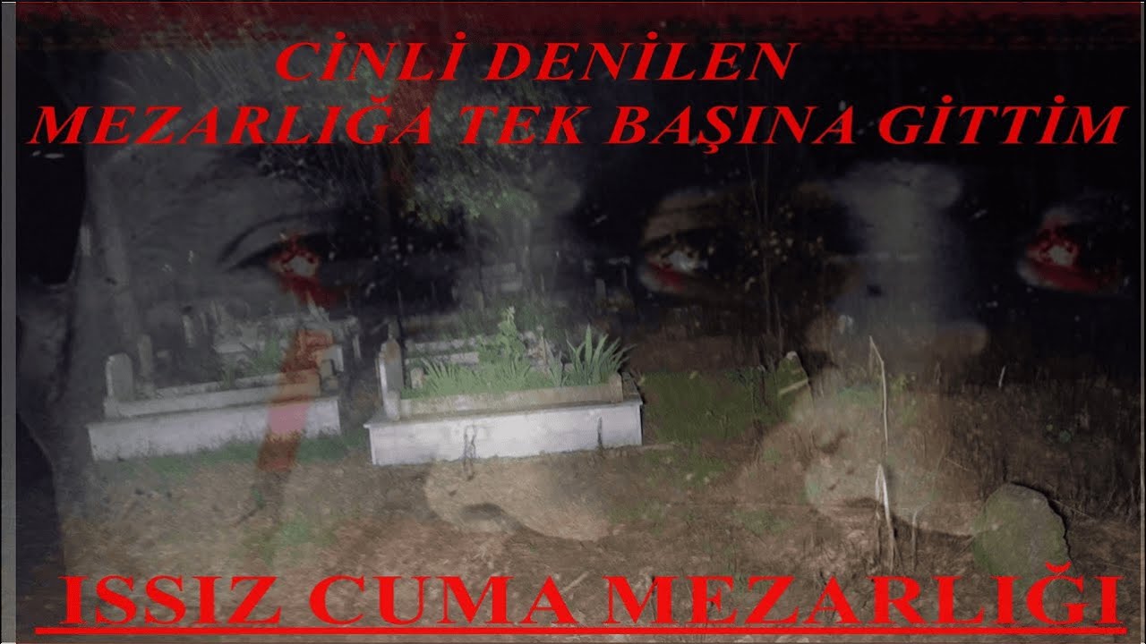CİNLİ DENİLEN MEZARLIĞA TEK BAŞINA GİTTİM ISSIZ CUMA MEZARLIĞI (SON ...