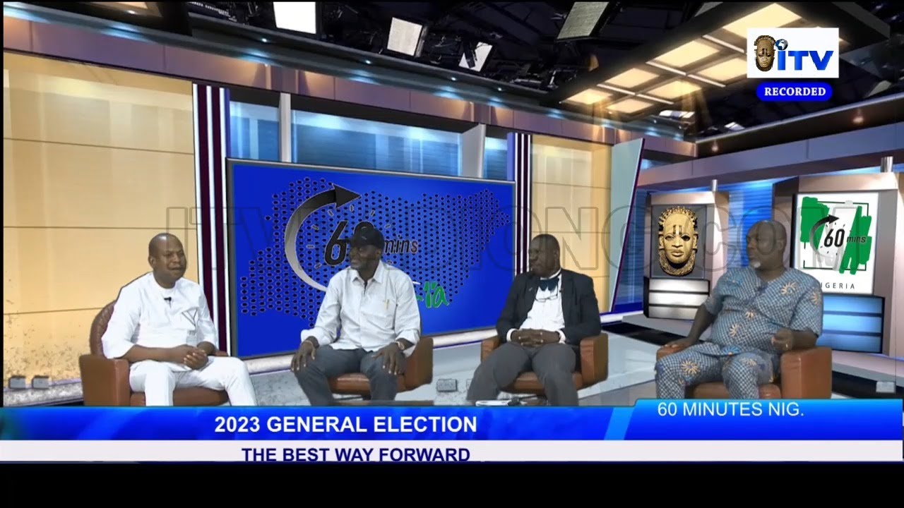 2023 GENERAL ELECTIONS - The Best Way Forward | 60 MINUTES NIGERIA ...