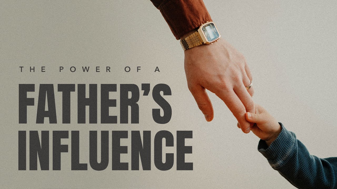 The Power of a Father's Influence - YouTube