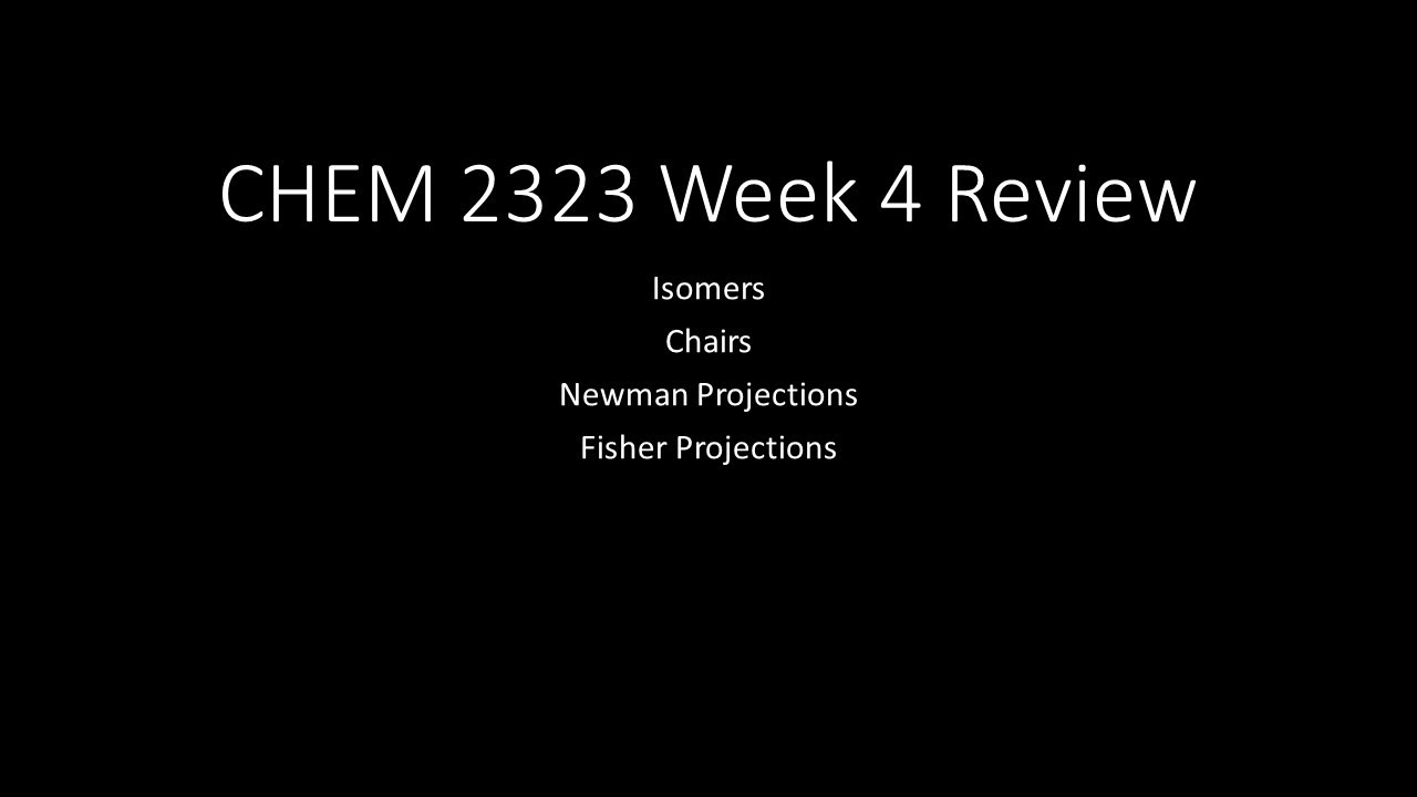 CHEM 2323 Week 4 Review: Isomers, Chairs, Newman Projections, Fisher ...