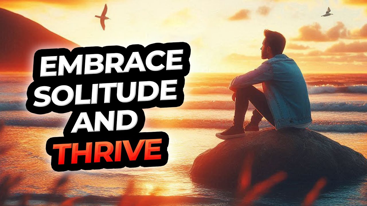 10 Unexpected Ways to Embrace Solitude and Thrive - YouTube