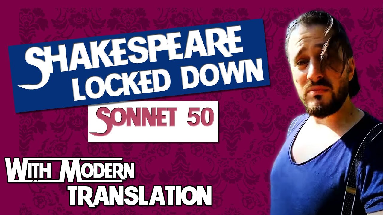 Shakespeare Locked Down - Sonnet 50 "How heavy do I journey on the way ...