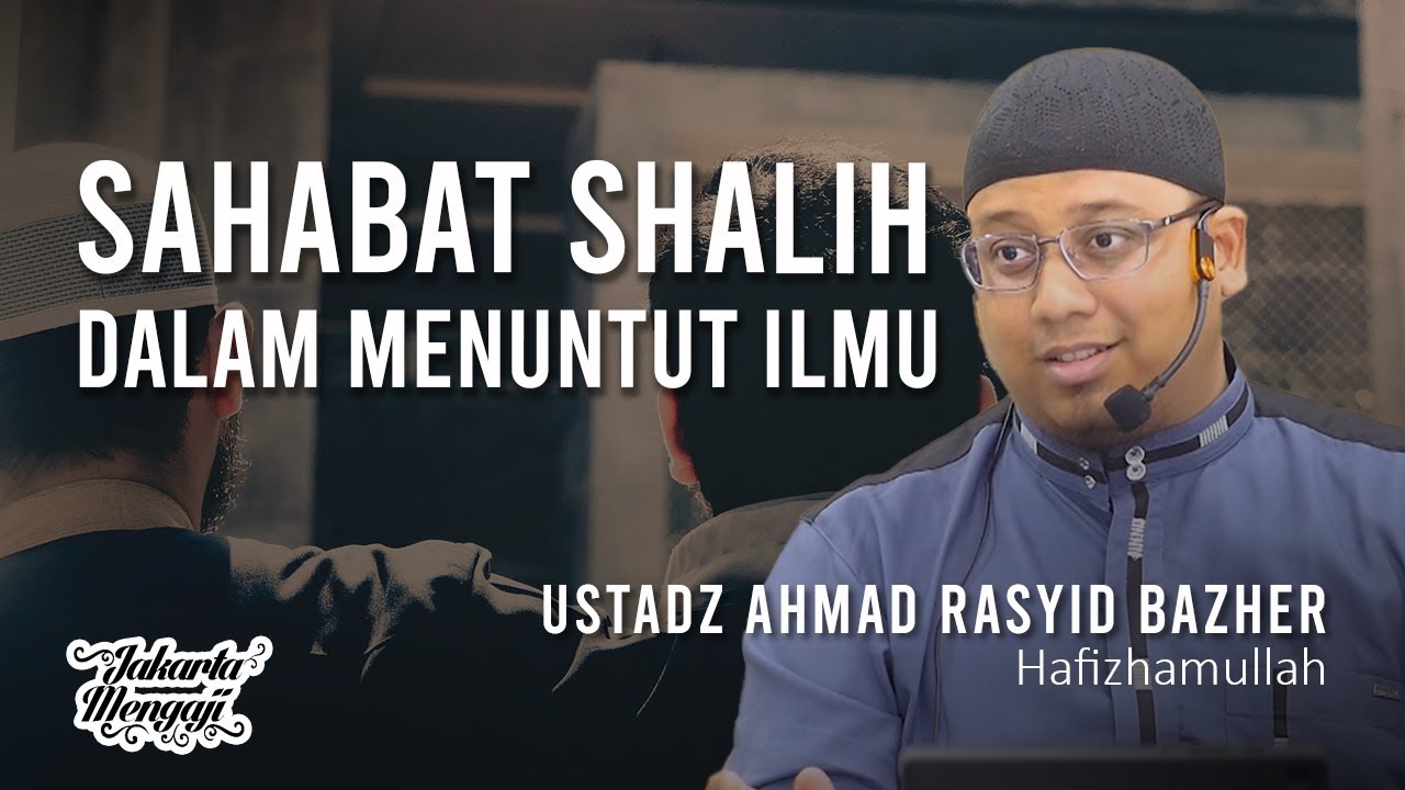 Sahabat Shalih Untuk Menuntut Ilmu - Ustadz Ahmad Rasyid Bazher - YouTube