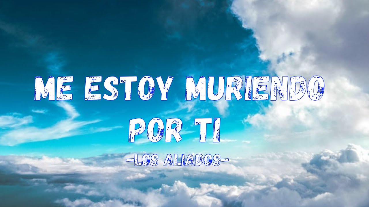 🎶Me estoy muriendo por ti - Los Aliados 🎶🎵 ( letra / Lyrics )😎🧑‍🎤🧑‍💻🤳 ...