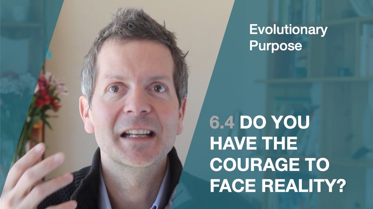 6.4 Do you have the courage to face reality? (Evolutionary Purpose ...
