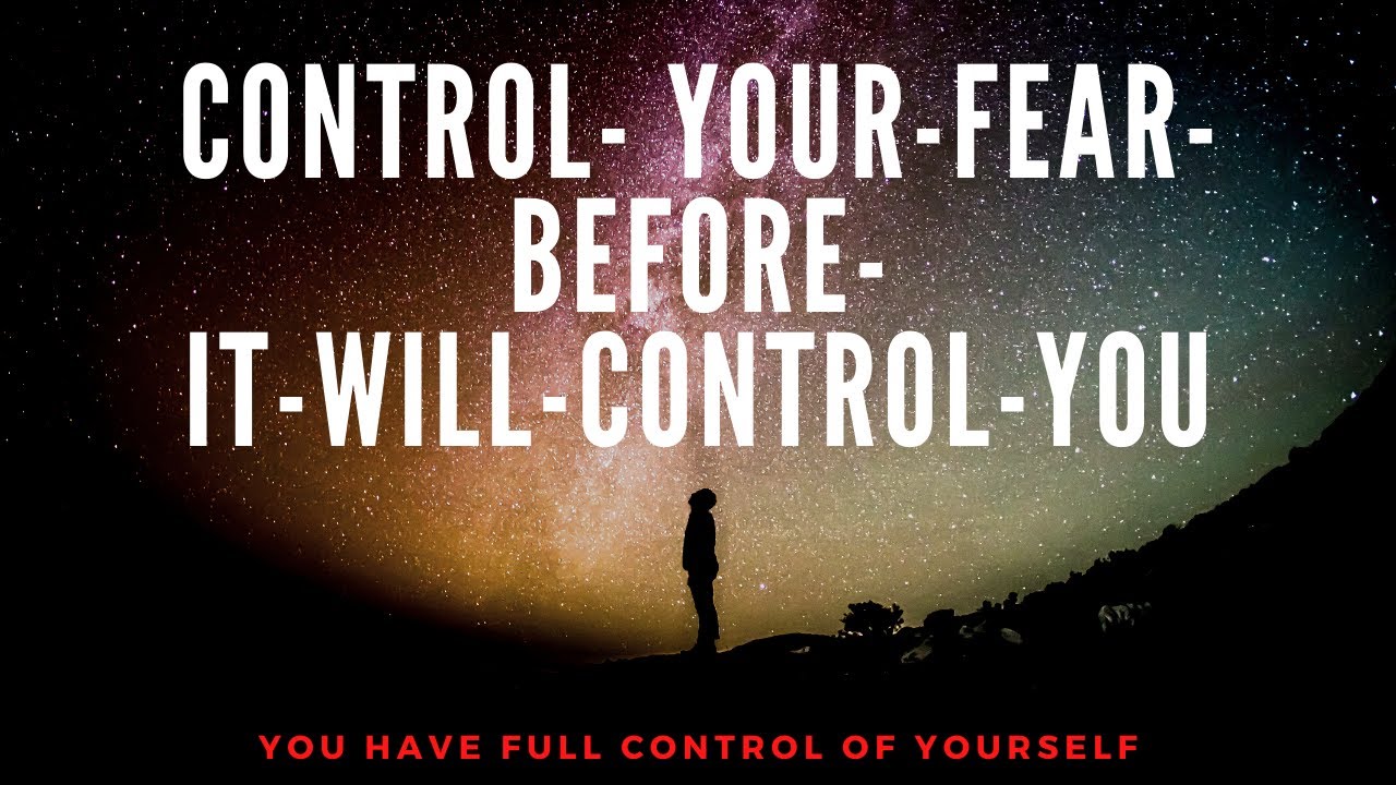 CONTROL YOUR FEAR BEFORE IT WILL CONTROL YOU ★★ You have full control ...