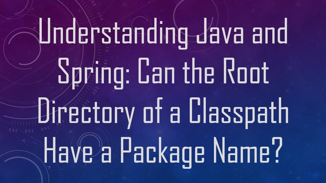 Understanding Java and Spring: Can the Root Directory of a Classpath Have a Package Name? - YouTube