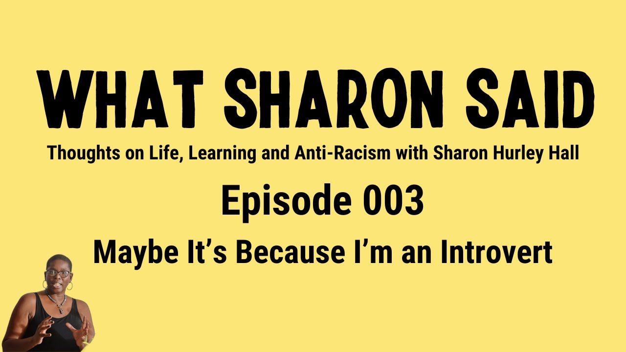 What Sharon Said - Maybe It's Because I'm an Introvert - Episode 003 ...