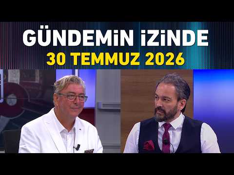 Gündemin İzinde 30 Temmuz 2026 / Hakan Demir - Murat Zurnacı