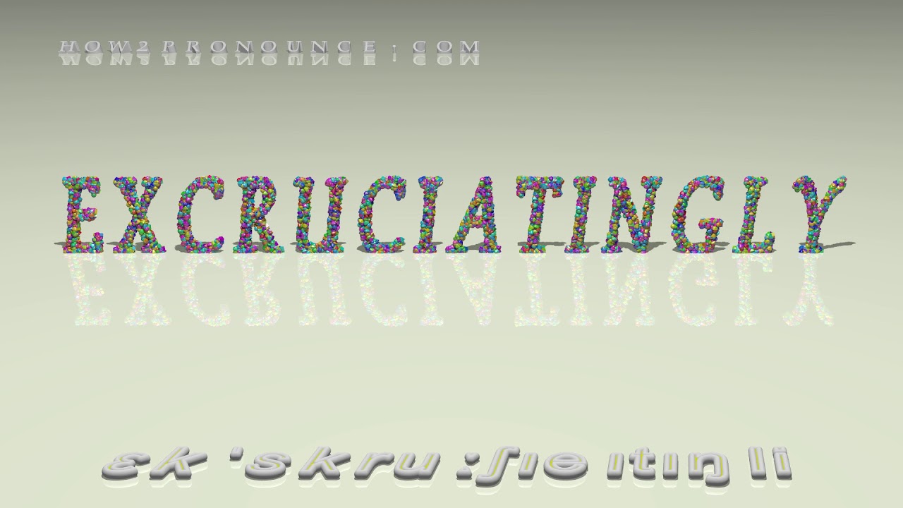 excruciatingly - pronunciation + Examples in sentences and phrases ...