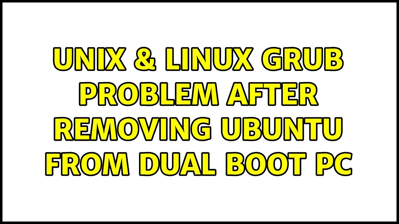 Unix And Linux Grub Problem After Removing Ubuntu From Dual Boot Pc