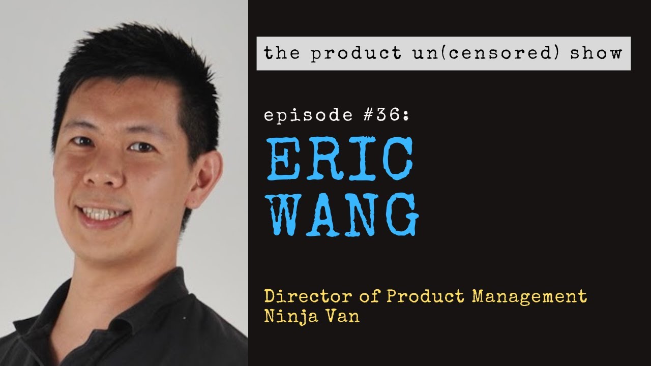 Eric Wang (Ninja Van) - The Product Un(censored) Show #36 - YouTube