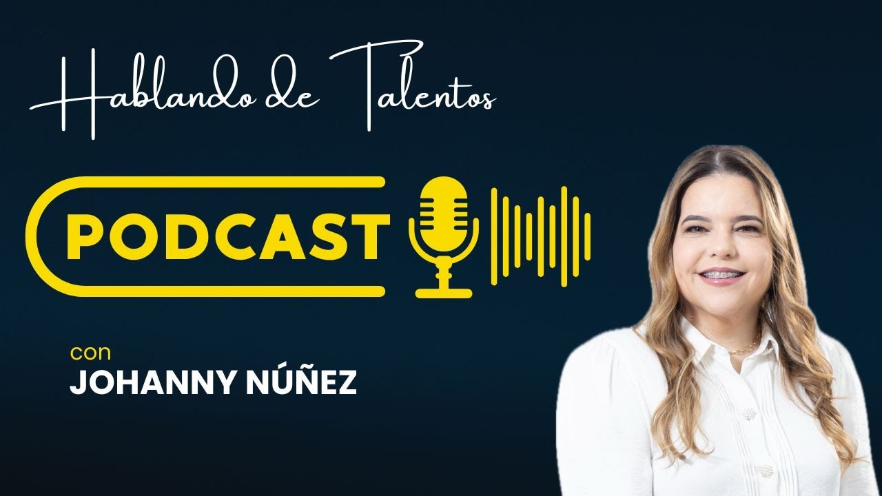 Hablando de Talentos - El Podcast Ep. 1 - con Johanny Nunez - YouTube