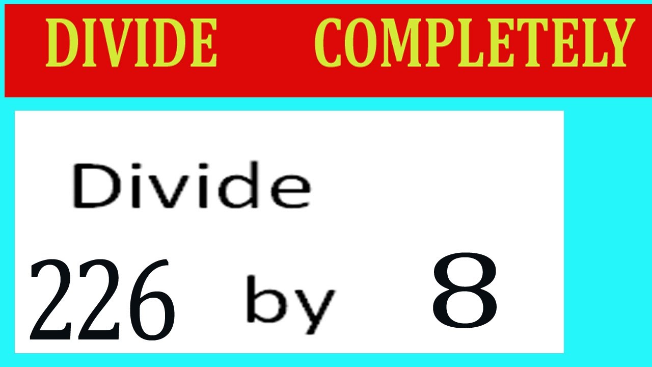 Divide 226 by 8 Divide completely - YouTube